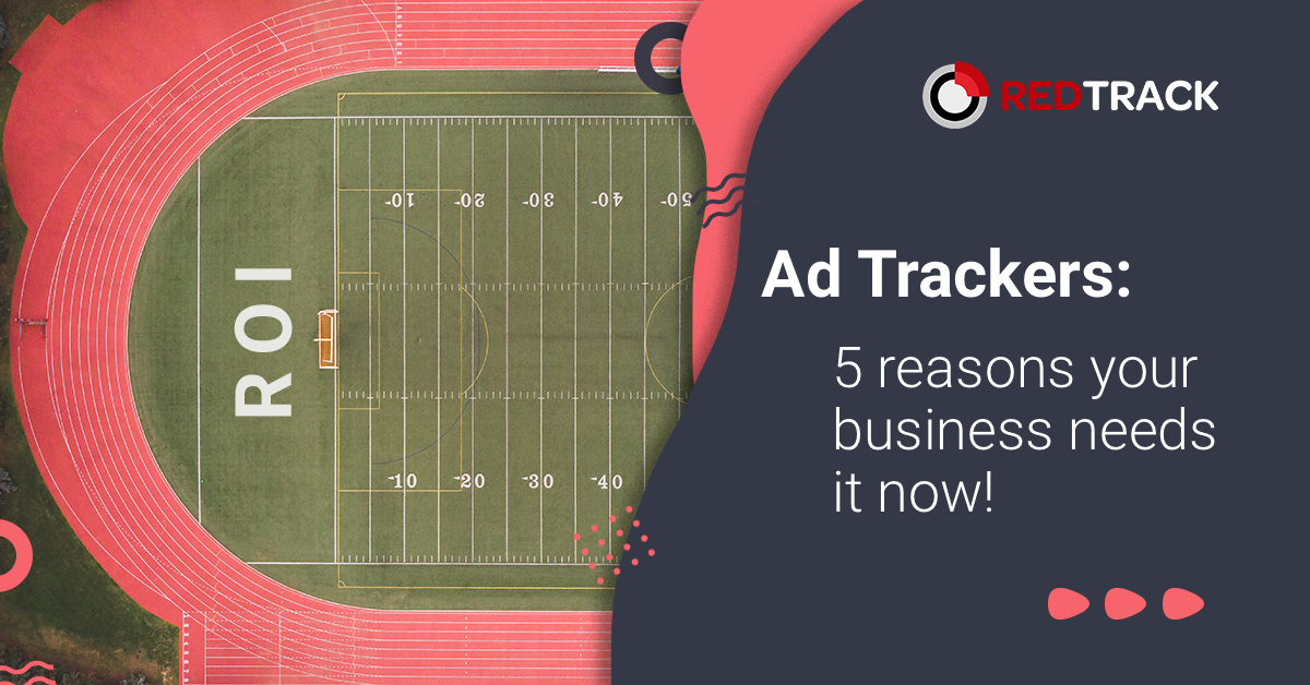 Ad Trackers: 5 reasons your business needs it now - RedTrack Blog ...